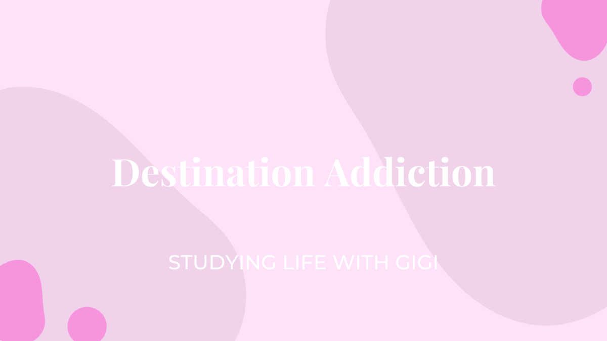 Destination Addiction – Studying Life with Gigi