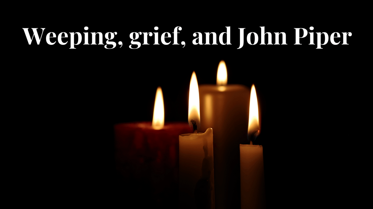 Weeping, grief, and John Piper | quote series – Studying Life with Gigi